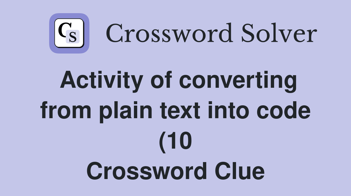Activity of converting from plain text into code (10) - Crossword Clue ... Activity of converting from plain text into code (10) - Crossword Clue ...